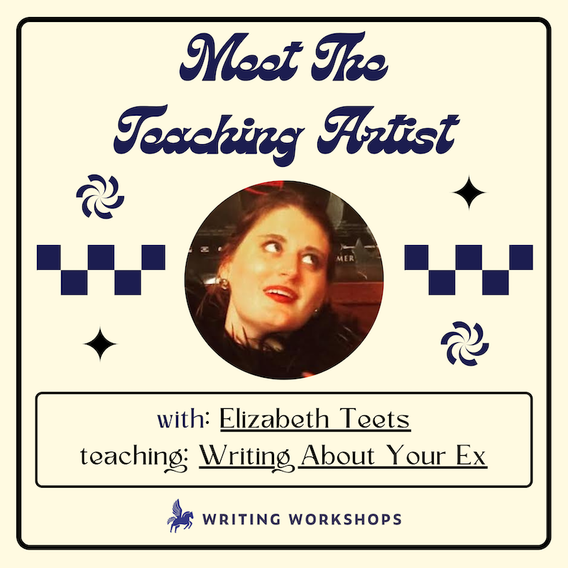 Meet the Teaching Artist: Writing About Your Ex with Elizabeth Teets ...
