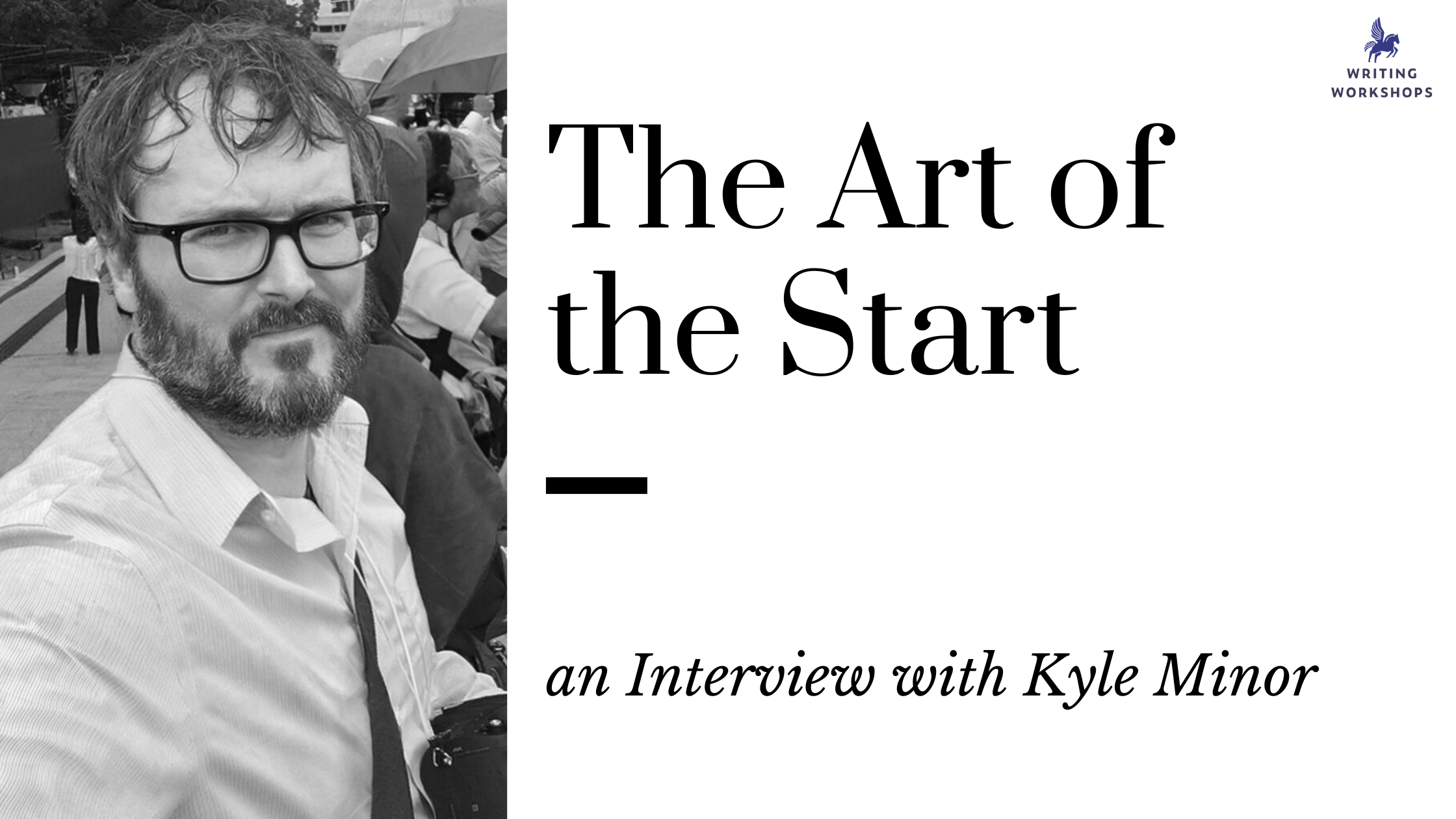 The Art of the Start: an Interview with Kyle Minor – Writing Workshops